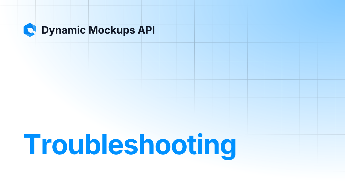 Troubleshooting | Dynamic Mockups API