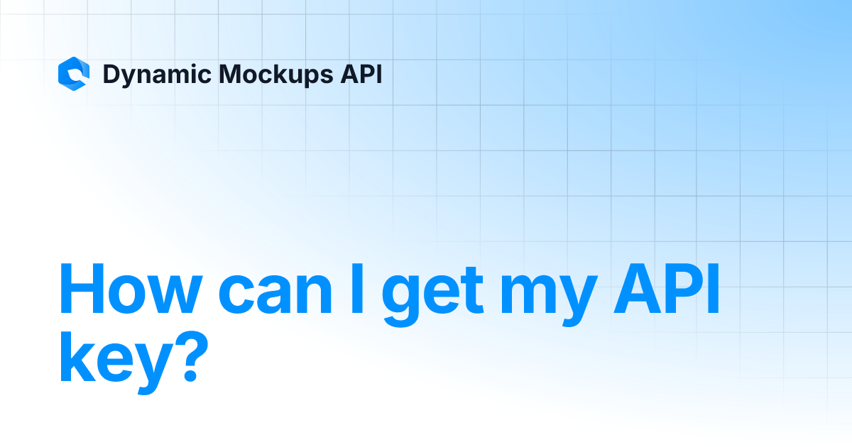 How can I get my API key? | Dynamic Mockups API